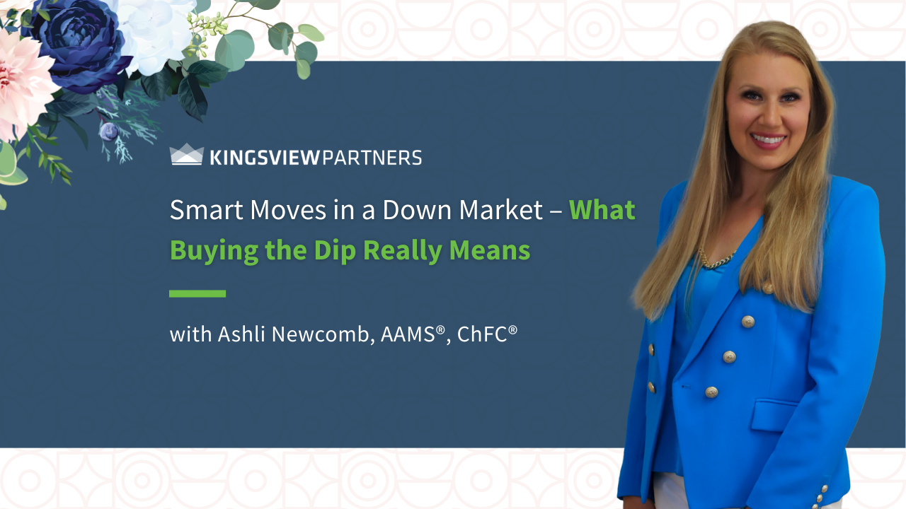 Smart Moves in a Down Market – What Buying the Dip Really Means - Kingsview